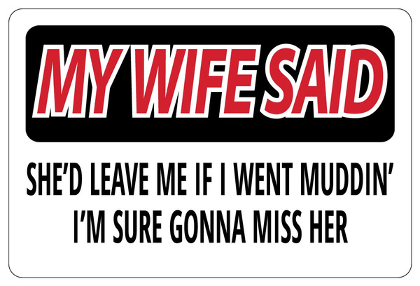 MY WIFE SAID IF I WENT MUDDING Warning Funny Novelty Sign gag gift | Wish