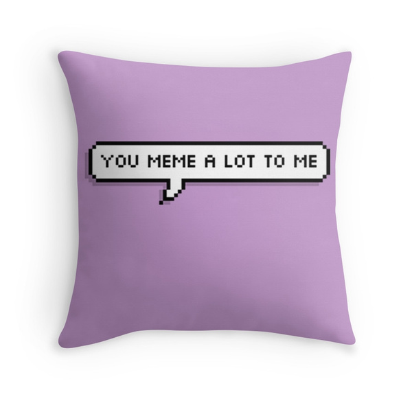 You meme a lot to me Pillow Case Cushion Cover | Wish