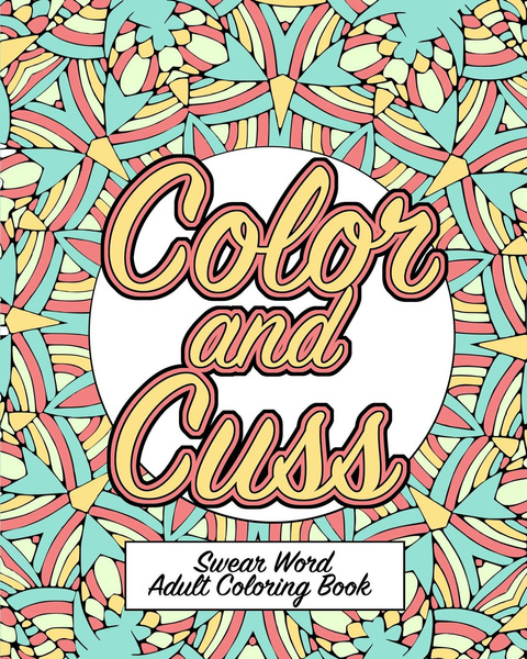 Color and Cuss: A Hilarious Swear Word Adult Coloring Book | Wish
