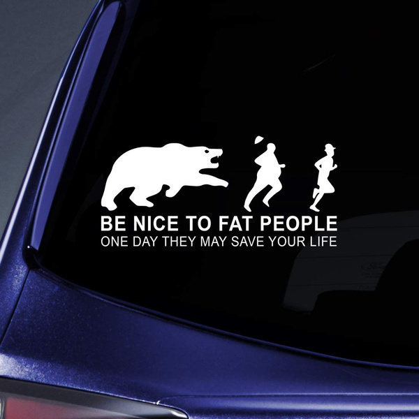 Bargain Max Decals - Be Nice to Fat People - They May Save Your Life ...