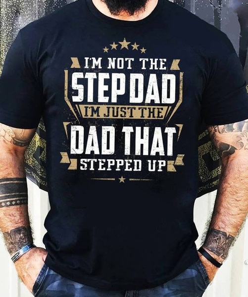 A new Shirt for dad | I'm not the Step Dad I just the Dad that Stepped ...