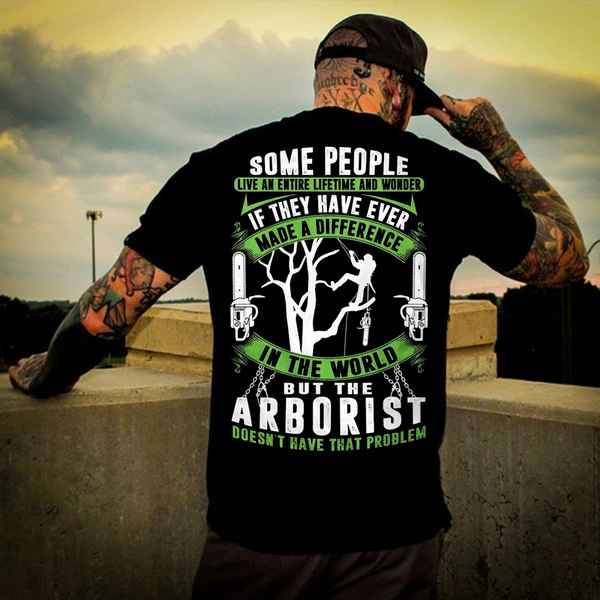 Funny Arborist T-Shirt for Men-The Arborist Doesn T Have A Problem ...