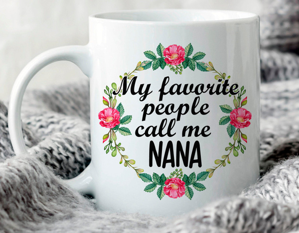 My Favorite People Call Me Nana Mug, Nana Gift, Grandma Mug, Gifts For ...