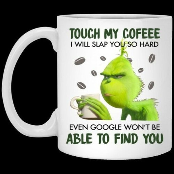 Funny Touch My Coffee I Will Slap You So Hard Grinch White Ceramic ...