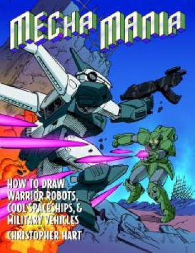 Mecha Mania: How to Draw the Battling Robots, Cool Spaceships and ...