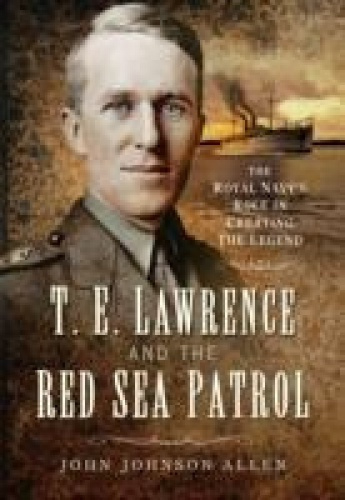 T. E. Lawrence and the Red Sea Patrol: The Royal Navy's Role in ... T. E. Lawrence and the Red Sea Patrol: The Royal Navy's Role in ...