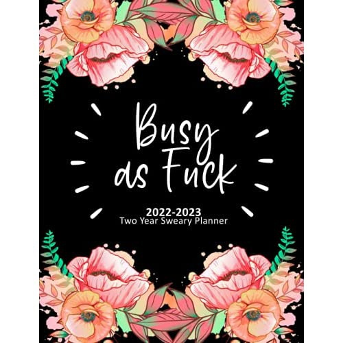 Busy as Fuck 2022-2023 Two Year Planner: 2 Year Weekly & Monthly Sweary Planner 2022 to 2023 ...