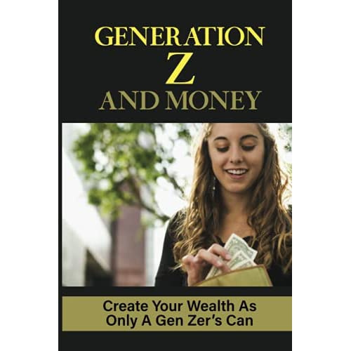 Generation Z And Money: Create Your Wealth As Only A Gen Zer’s Can: How ...