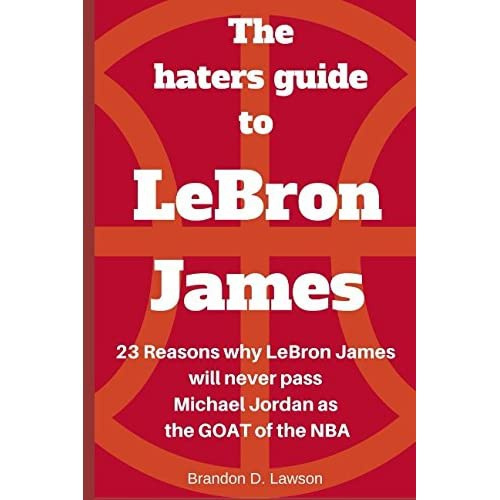 The Haters Guide To Lebron James 23 Reasons Why Lebron James Will