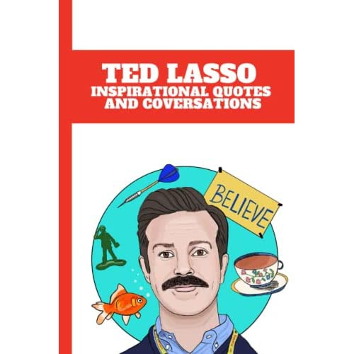 TED LASSO INSPIRATIONAL QUOTES AND COVERSATIONS: Over Than 100 Quotes ...