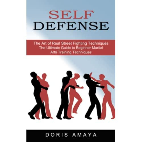 Self Defense: The Art of Real Street Fighting Techniques (The Ultimate ...