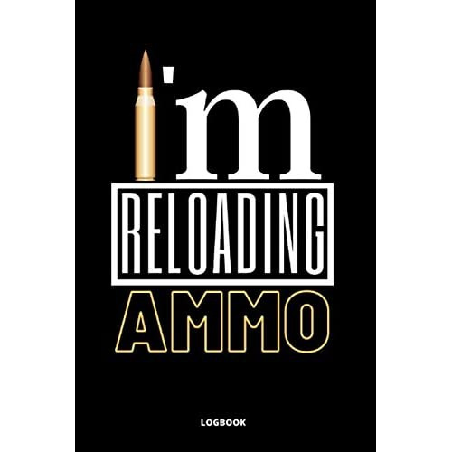 I'm Reloading Ammo Logbook: firearms Reloading Notebook & Record book ...