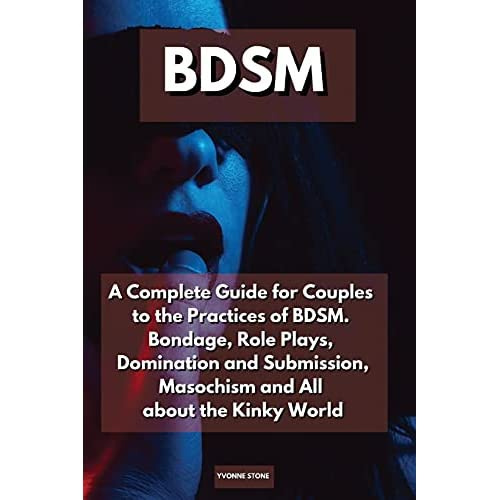 Bdsm: A Complete Guide for Couples to the Practices of BDSM. Bondage ...