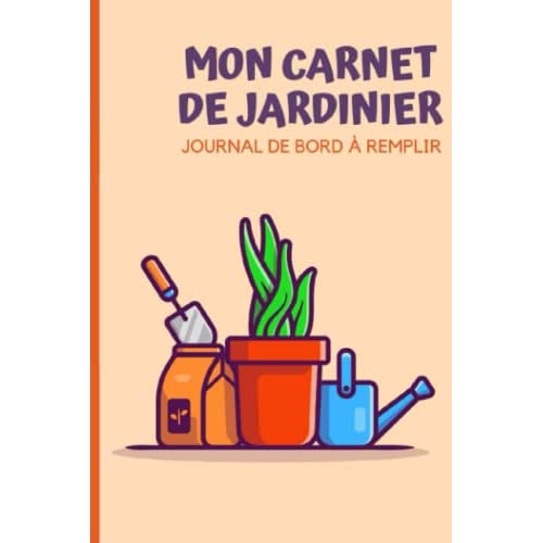 Carnet de Jardinier: Carnet de Jardinage à remplir | Journal de ...