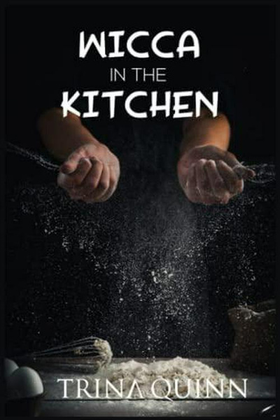 Wicca in the Kitchen: Cookbook with Simple Recipes and Magical Meal ...