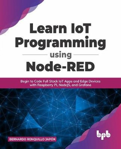 Learn IoT Programming Using Node-RED: Begin to Code Full Stack IoT Apps ... Learn IoT Programming Using Node-RED: Begin to Code Full Stack IoT Apps ...