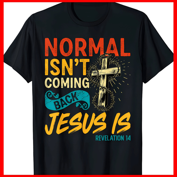 Normal Isn't Coming Back Jesus Is Bible Revelation 14 T Shirt Gift ...