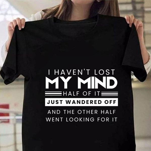 I Havent Lost My Mind Letter Print T Shirt With Funny Saying Men
