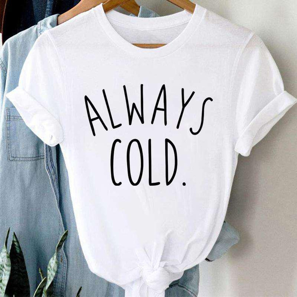 Always Cold T-shirts, Always Cold, Women's T-shirts, Freaking Cold ...